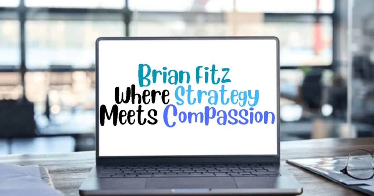 Brian Fitz: Where Strategy Meets Compassion